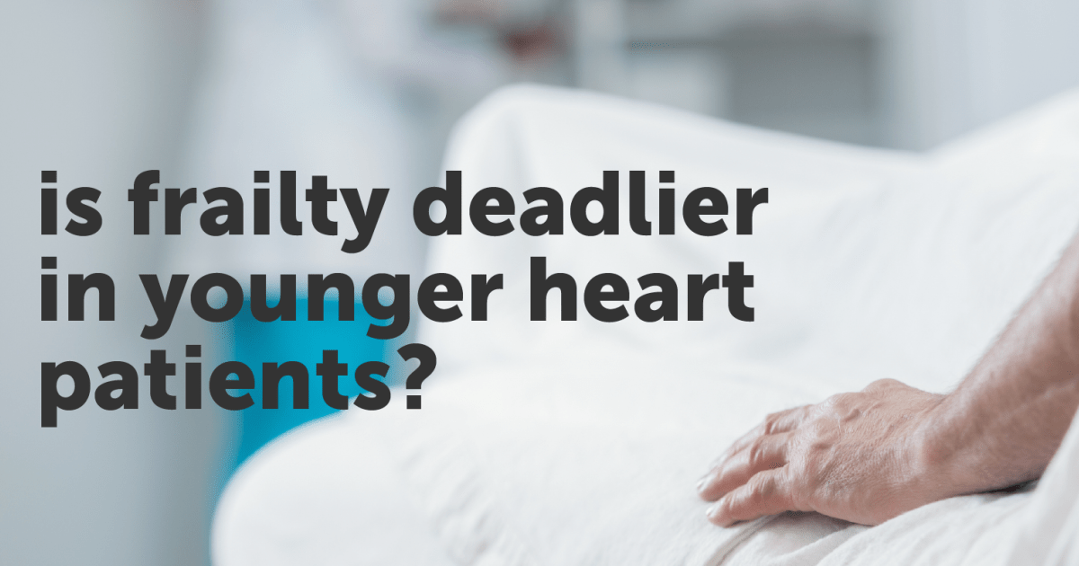 Frailty may be more deadly in younger heart patients, study finds ...